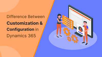 Dynamics 365 Customization vs. Configuration: Key Differences