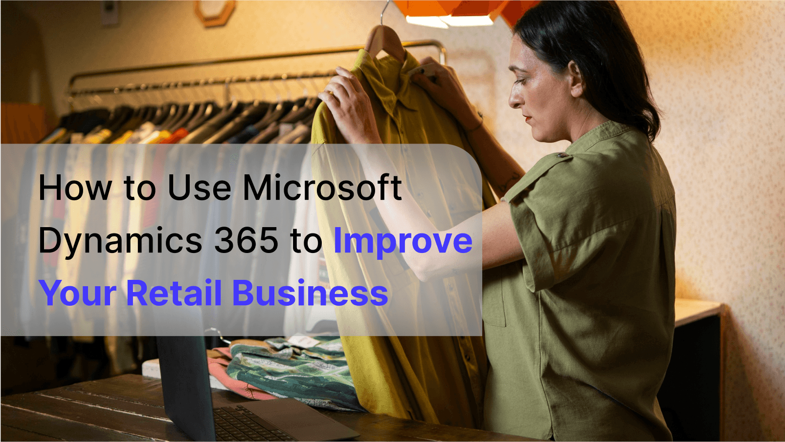 How to Use Microsoft Dynamics 365 to Transform Your Retail Business